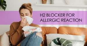 H2 Blocker Meds for Serious Allergic Reaction or Anaphylaxis