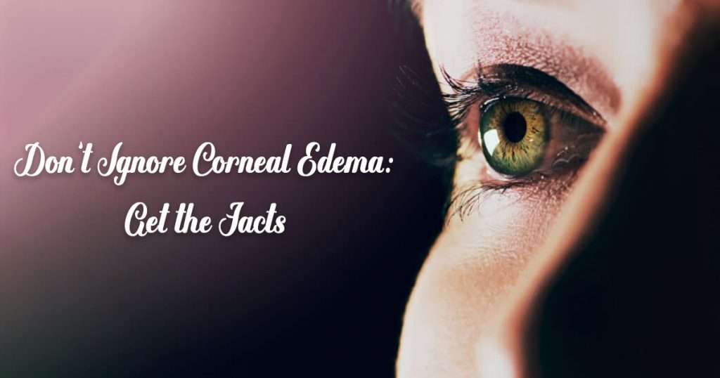 Don't Ignore Corneal Edema: Get the Facts