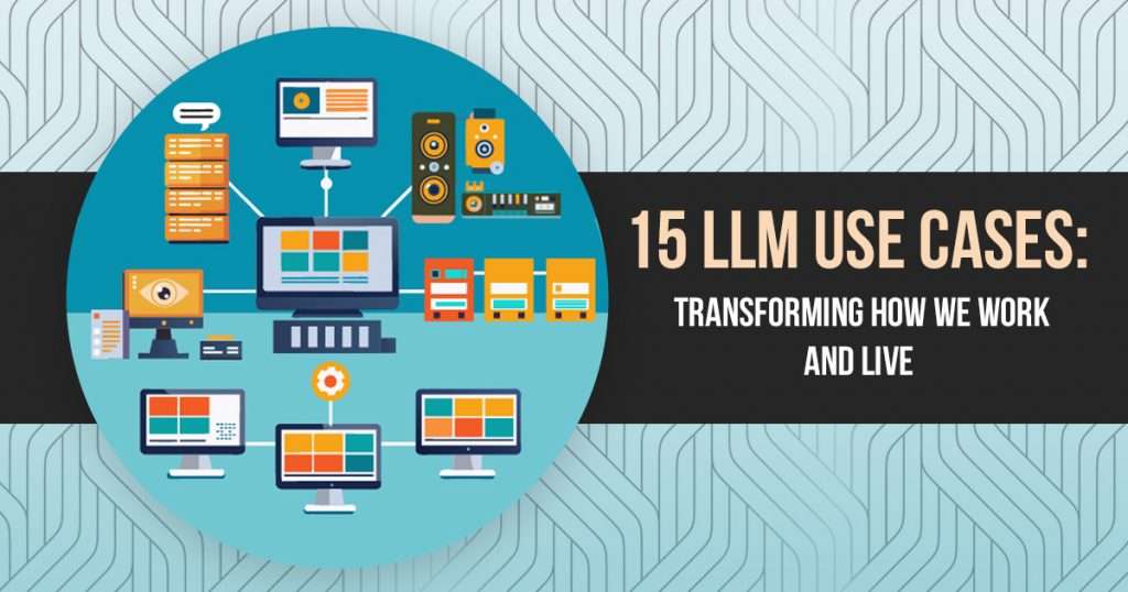 How LLMs Are Used: Practical Applications You’ll Love